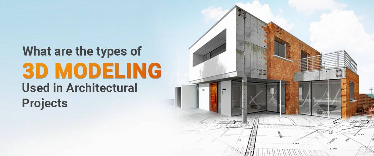 Everything About 3D Architectural Modelling And Its Types in 2025
